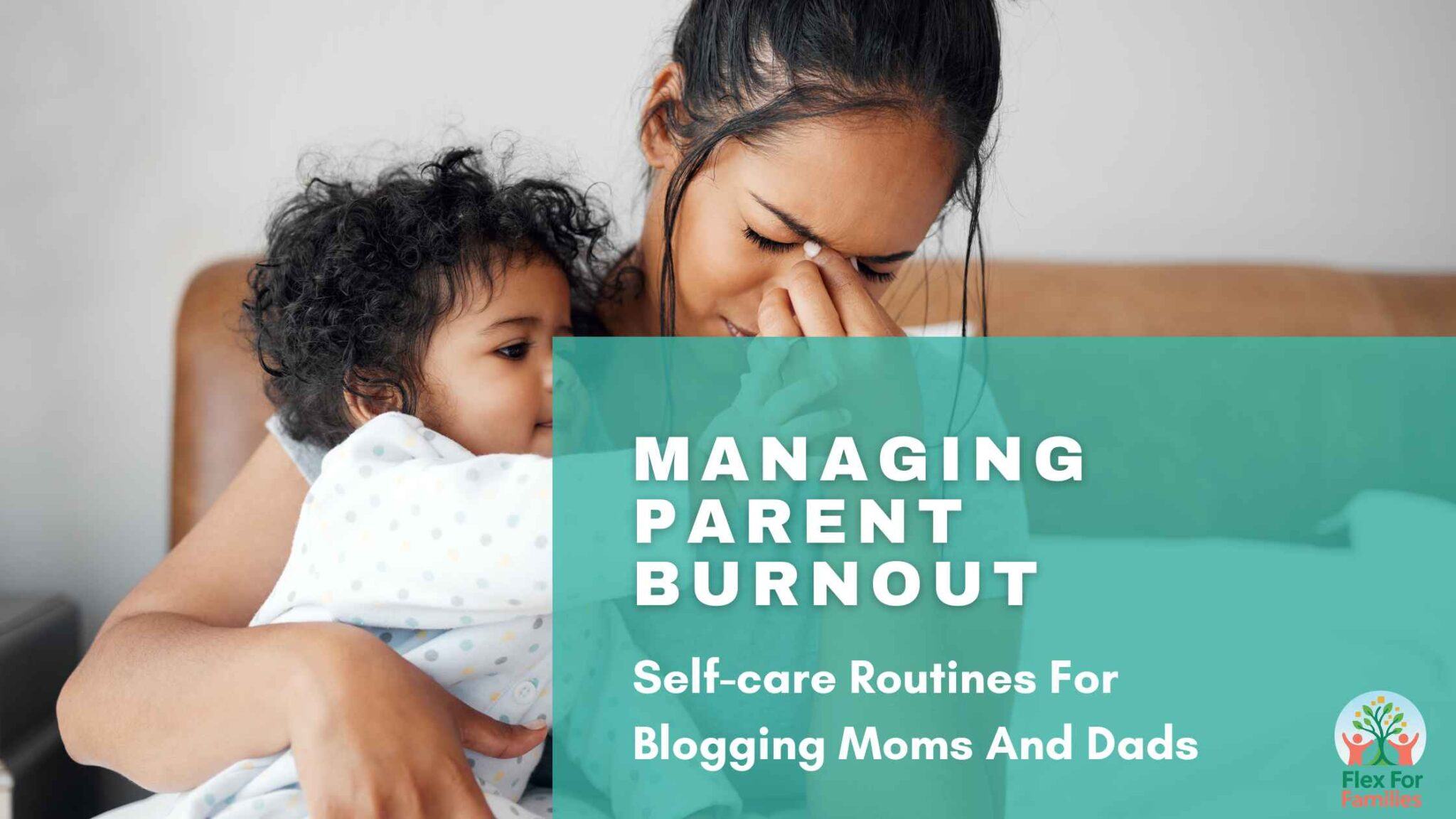 Self-Care Routines to Beat Parent Burnout as a Blogging Mom or Dad - Flex For Families